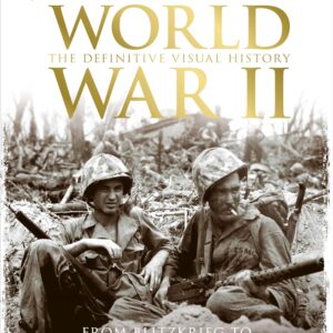 World War II: The Definitive Visual History from Blitzkrieg to the Atom Bomb (DK Definitive Visual Histories)