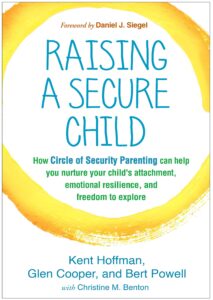 raising a secure child: how circle of security parenting can help you nurture your child's attachment, emotional resilience, and freedom to explore