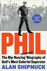 phil: the rip-roaring (and unauthorized!) biography of golf's most colorful superstar