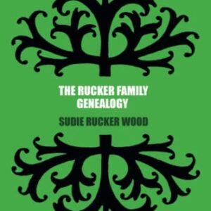 The Rucker Family Genealogy: with Their Ancestors, Descendants, and Connections