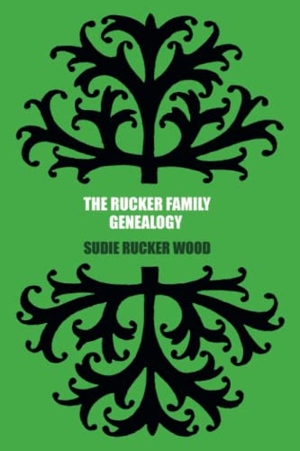 The Rucker Family Genealogy: with Their Ancestors, Descendants, and Connections