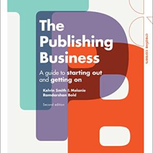 The Publishing Business: A Guide to Starting Out and Getting On (Creative Careers)