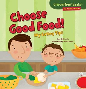 choose good food!: my eating tips (cloverleaf books ™ ― my healthy habits)