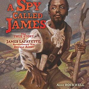 A Spy Called James: The True Story of James Lafayette, Revolutionary War Double Agent