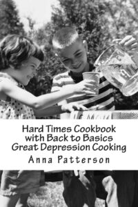 hard times cookbook with back to basics great depression cooking