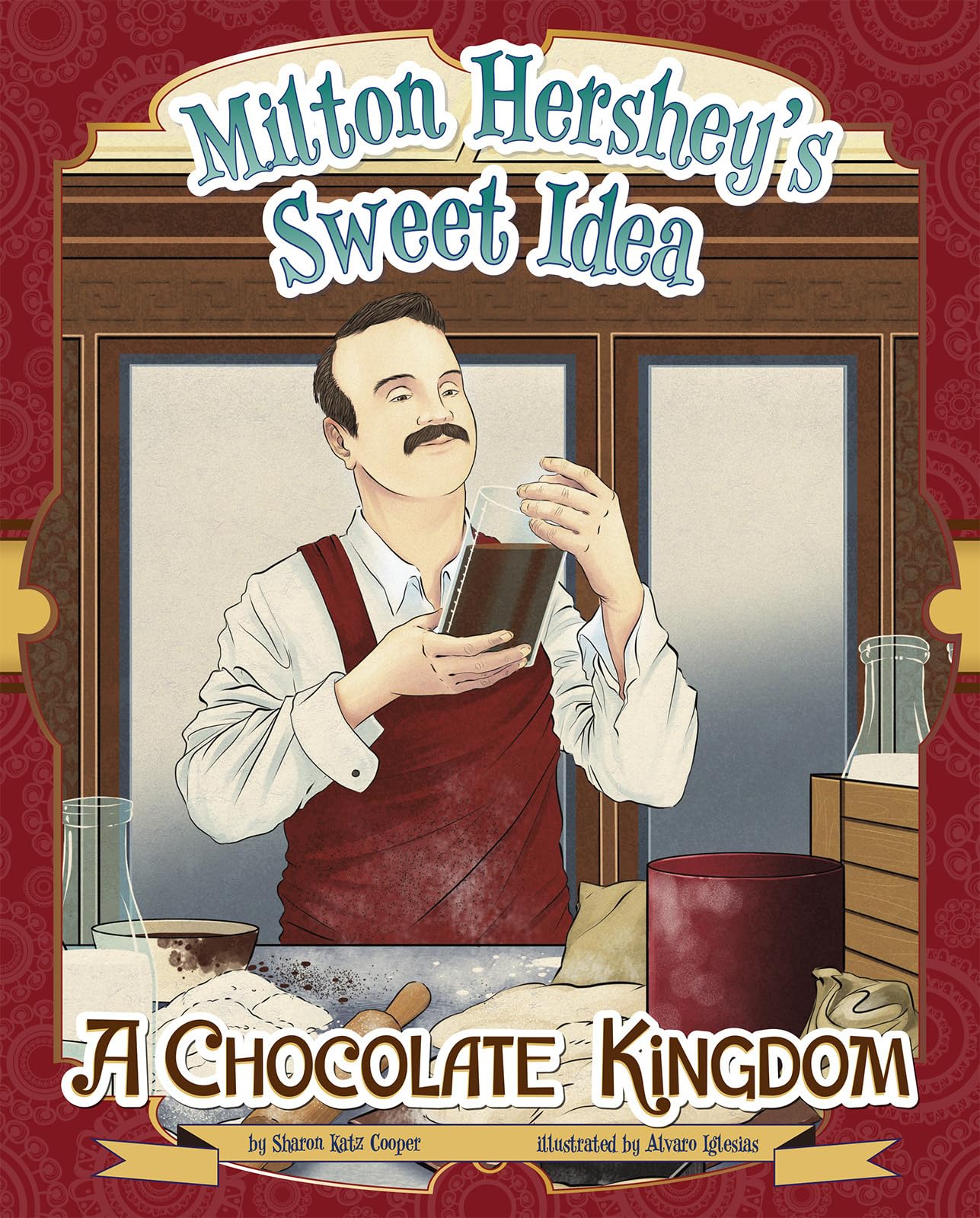 Milton Hershey's Sweet Idea: A Chocolate Kingdom (Story Behind the Name)