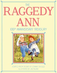 the raggedy ann 100th anniversary treasury: how raggedy ann got her candy heart; raggedy ann and rags; raggedy ann and andy and the camel with the ... ann and andy and the nice police officer