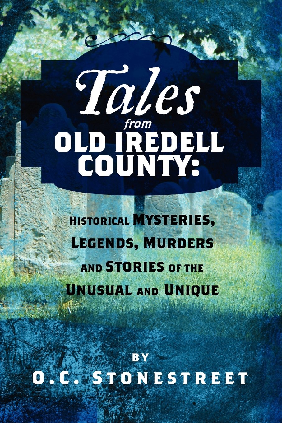 Tales from Old Iredell County: Historical Mysteries, Legends, Murders and Stories of the Unusual and Unique