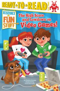 the high score and lowdown on video games!: ready-to-read level 3 (history of fun stuff)