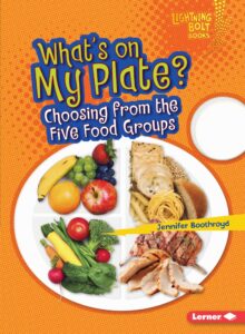 what's on my plate?: choosing from the five food groups (lightning bolt books ® ― healthy eating)