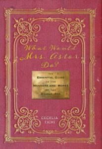 what would mrs. astor do?: the essential guide to the manners and mores of the gilded age (washington mews books, 5)