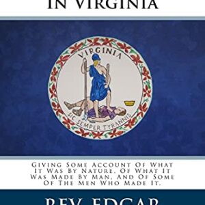 Albemarle County In Virginia: Giving Some Account Of What It Was By Nature, Of What It Was Made By Man, And Of Some Of The Men Who Made It.