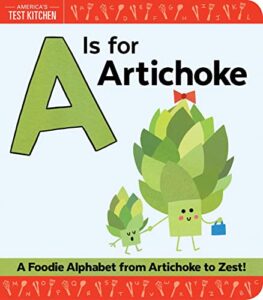 a is for artichoke: an abc book of food, kitchens, and cooking from artichoke to zest (america's test kitchen kids, stocking stuffer for babies and toddlers)