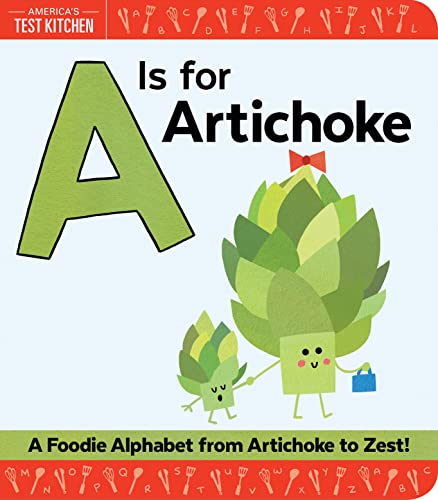 A Is for Artichoke: An ABC Book of Food, Kitchens, and Cooking from Artichoke to Zest (America's Test Kitchen Kids, Stocking Stuffer for Babies and Toddlers)