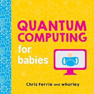 quantum computing for babies: a programming and coding math book for little ones and math lovers from the #1 science author for kids (stem gift for kids) (baby university)