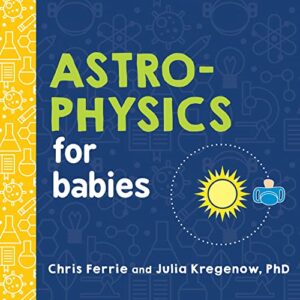 astrophysics for babies: a stem book about space and astronomy for little ones by the #1 science author for kids (science gifts for kids) (baby university)