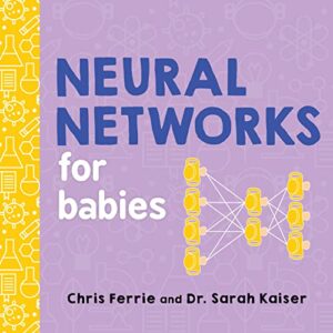 neural networks for babies: teach babies and toddlers about artificial intelligence and the brain from the #1 science author for kids (science gifts for little ones) (baby university)