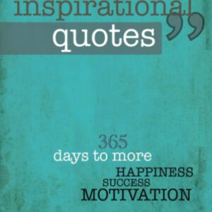 Greatest Inspirational Quotes: 365 days to more Happiness, Success, and Motivation