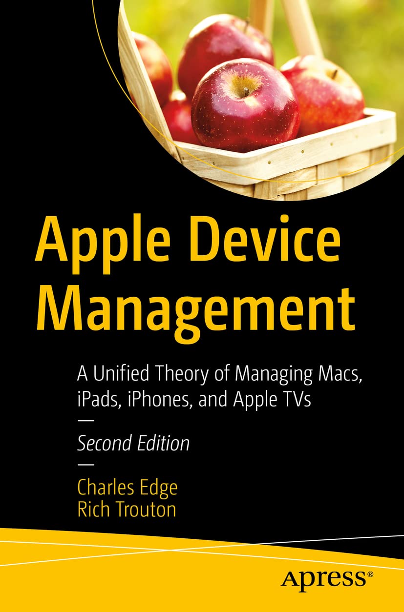 Apple Device Management: A Unified Theory of Managing Macs, iPads, iPhones, and Apple TVs