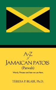 a-z of jamaican patois (patwah): words, phrases and how we use them.