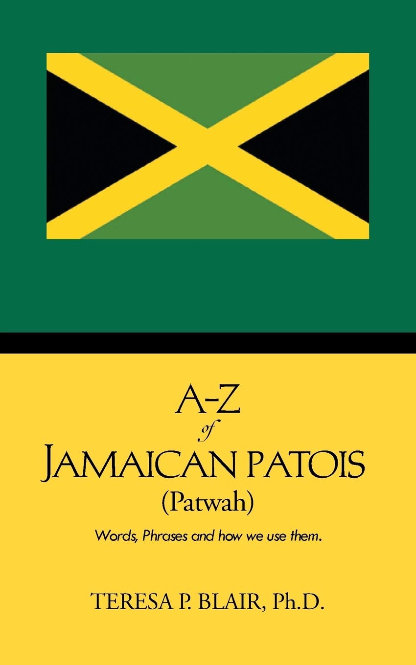 A-Z of Jamaican Patois (Patwah): Words, Phrases and how we use them.