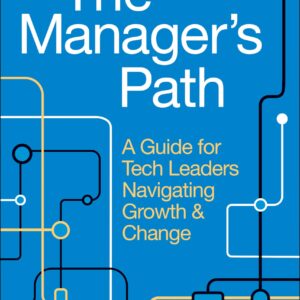 The Manager's Path: A Guide for Tech Leaders Navigating Growth and Change