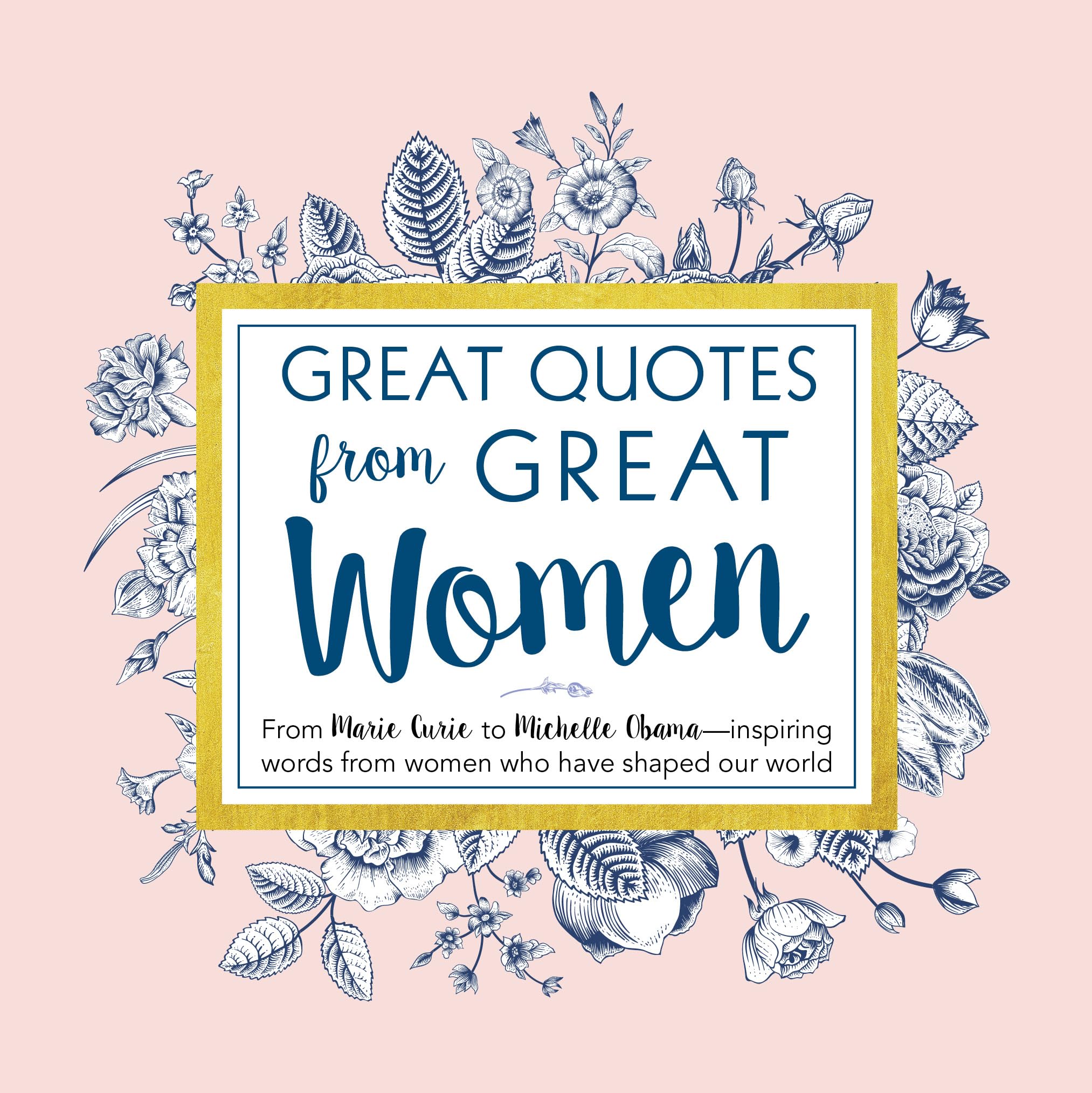 Great Quotes from Great Women: Words from the Women Who Shaped the World (Women Empowerment and Inspirational Gifts for Women, Holiday Gifts for Women)