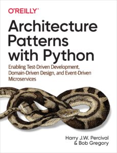 architecture patterns with python: enabling test-driven development, domain-driven design, and event-driven microservices