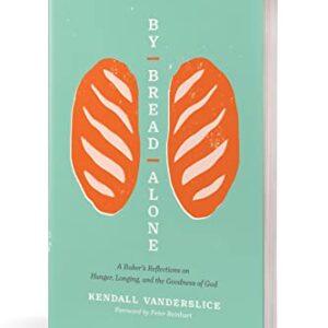 By Bread Alone: A Baker's Reflections on Hunger, Longing, and the Goodness of God