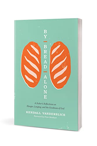 By Bread Alone: A Baker's Reflections on Hunger, Longing, and the Goodness of God