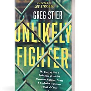 Unlikely Fighter: The Story of How a Fatherless Street Kid Overcame Violence, Chaos, and Confusion to Become a Radical Christ Follower