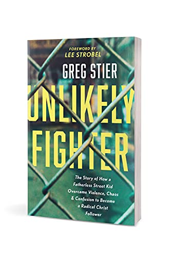 Unlikely Fighter: The Story of How a Fatherless Street Kid Overcame Violence, Chaos, and Confusion to Become a Radical Christ Follower