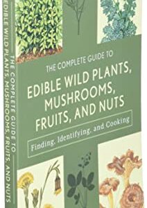 The Complete Guide to Edible Wild Plants, Mushrooms, Fruits, and Nuts: Finding, Identifying, and Cooking (Guide to Series)