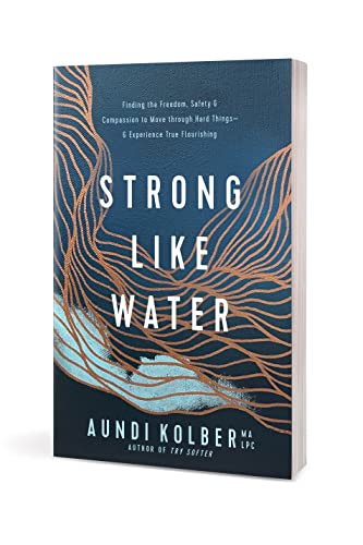 Strong like Water: Finding the Freedom, Safety, and Compassion to Move through Hard Things--and Experience True Flourishing