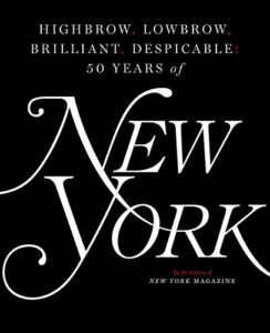 highbrow, lowbrow, brilliant, despicable: fifty years of new york magazine