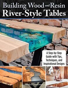 building wood and resin river-style tables: a step-by-step guide with tips, techniques, and inspirational designs (fox chapel publishing) beginner-friendly guide - make your own live-edge river table