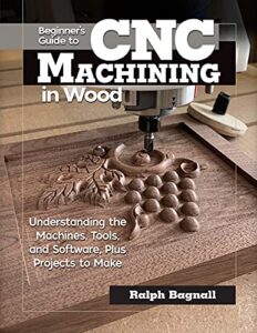 beginner's guide to cnc machining in wood: understanding the machines, tools, and software, plus projects to make (fox chapel publishing) clear step-by-step instructions, diagrams, and fundamentals