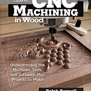 Beginner's Guide to CNC Machining in Wood: Understanding the Machines, Tools, and Software, Plus Projects to Make (Fox Chapel Publishing) Clear Step-by-Step Instructions, Diagrams, and Fundamentals