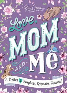 love, mom and me: simple ways to stay connected: a guided mother and daughter journal