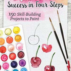 Watercolor Success in Four Steps: 150 Skill-Building Projects to Paint (Design Originals) Beginner-Friendly Step-by-Step Instructions & Techniques to Create Beautiful Paintings as Easy as 1-2-3-4