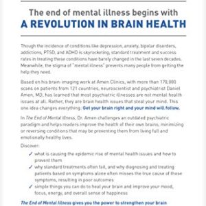 The End of Mental Illness: How Neuroscience Is Transforming Psychiatry and Helping Prevent or Reverse Mood and Anxiety Disorders, ADHD, Addictions, PTSD, Psychosis, Personality Disorders, and More