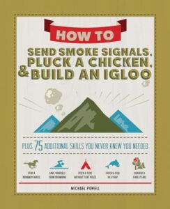 how to send smoke signals, pluck a chicken, & build an igloo: plus 75 additional skills you never knew you needed (fox chapel publishing) life skills with step-by-step directions and a sense of humor