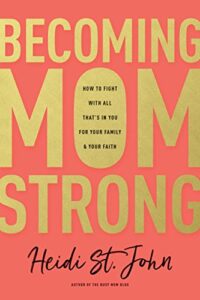 becoming momstrong: how to fight with all that's in you for your family and your faith