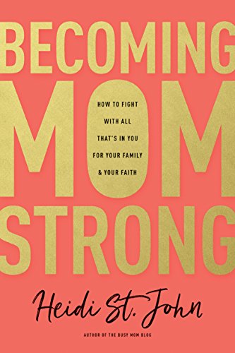 Becoming MomStrong: How to Fight with All That's in You for Your Family and Your Faith