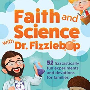 Faith and Science with Dr. Fizzlebop: 52 Fizztastically Fun Experiments and Devotions for Families