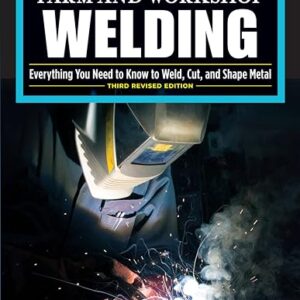 Farm and Workshop Welding, Third Revised Edition: Everything You Need to Know to Weld, Cut, and Shape Metal (Fox Chapel Publishing) Learn and Avoid Common Mistakes with Over 400 Step-by-Step Photos