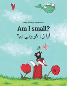 am i small? آیا زه کوچنې یم؟: children's picture book english-pashto/pushto/pukhto/pakhto (dual language/bilingual edition) (bilingual books (english-pashto) by philipp winterberg)