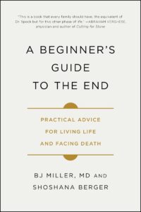 a beginner's guide to the end: practical advice for living life and facing death