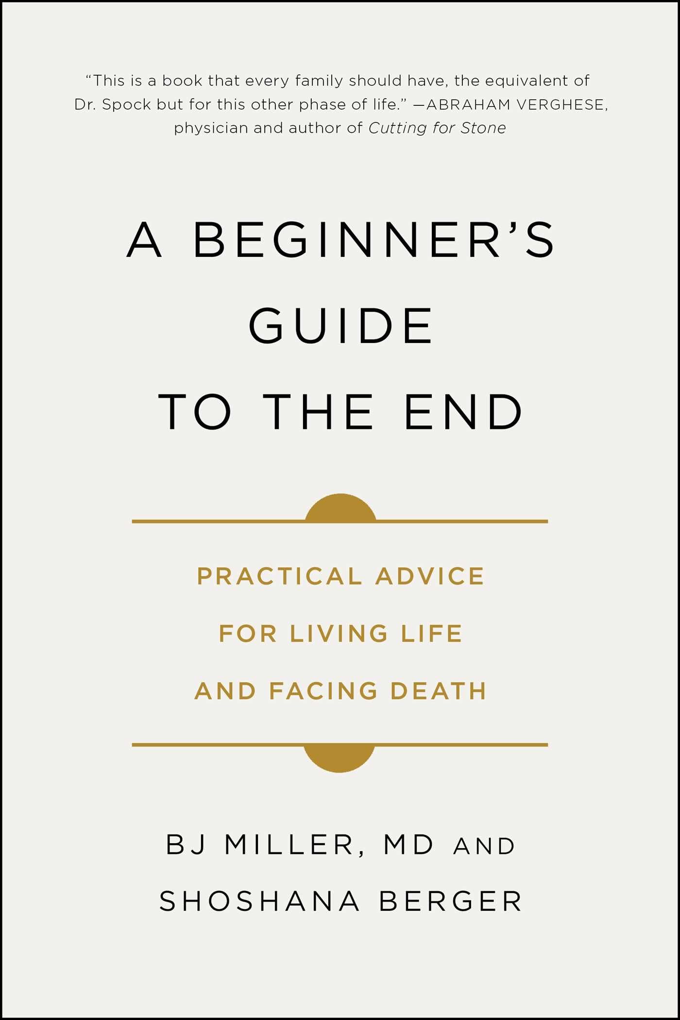 A Beginner's Guide to the End: Practical Advice for Living Life and Facing Death