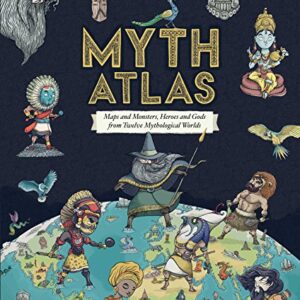 Myth Atlas: Maps and Monsters, Heroes and Gods from Twelve Mythological Worlds (Blueprint Editions)